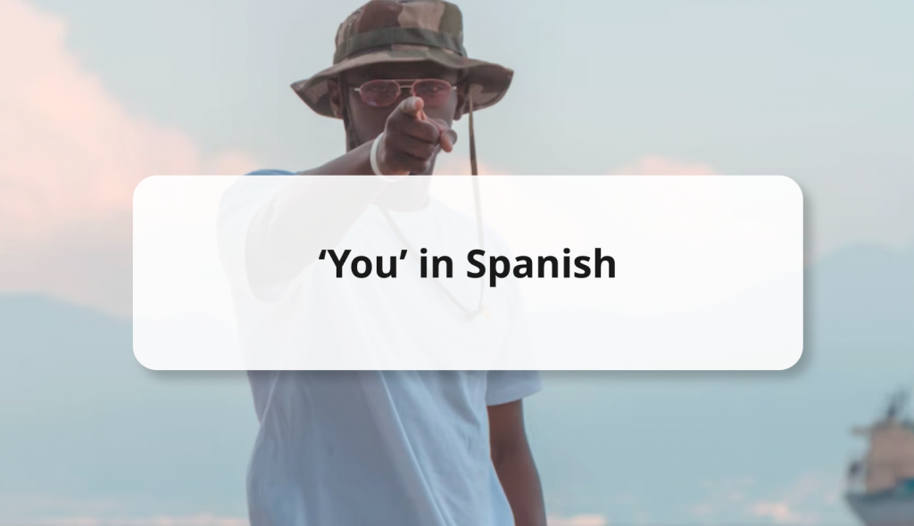 You in Spanish: 5 Formal & Informal Ways of “You” in Spanish